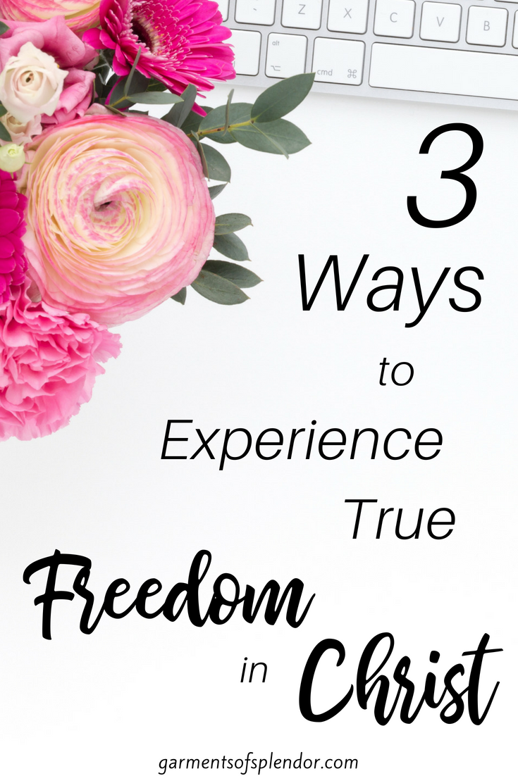 Three Ways to Experience True Freedom in Christ