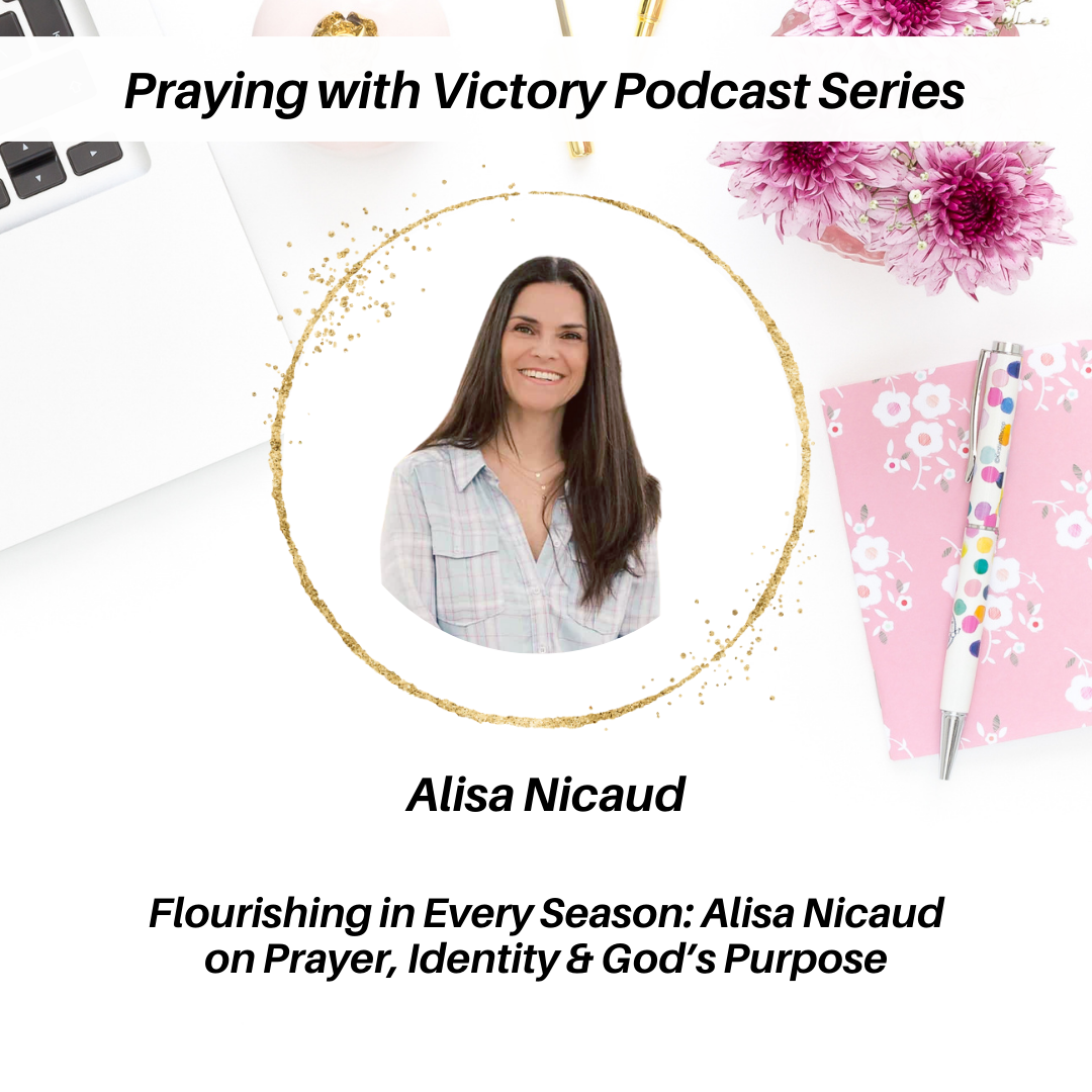 Flourishing in Every Season: Alisa Nicaud on Prayer, Identity & God’s ...